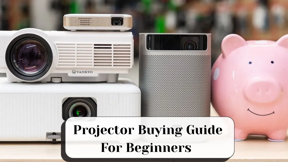 Projector Buying Guide For Beginners: How To Choose The Right One?
