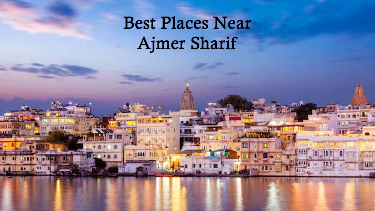 Places Near Ajmer: दिल्ली वाले अजमेर के आसपास में स्थित इन शानदार जगहों ...