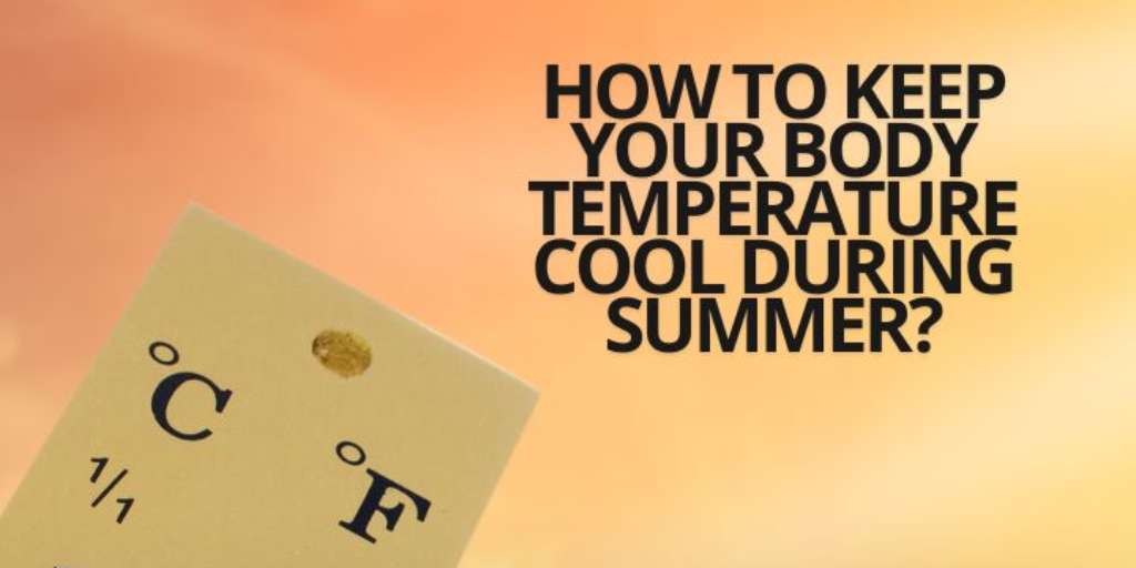 How To Keep Your Body Temperature Cool During Summer?